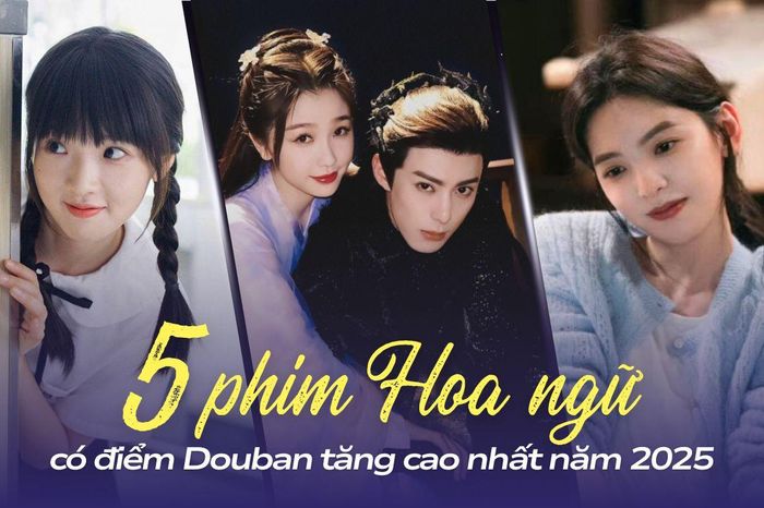 5 phim Hoa ngữ có điểm Douban tăng cao nhất năm 2025: Loạt phim truyền ...